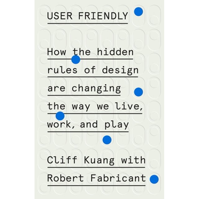 User Friendly : How the Hidden Rules of Design Are Changing the Way We ...