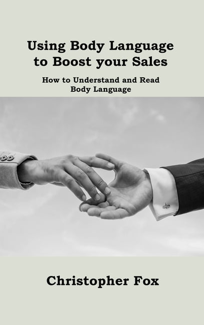 Using Body Language to Boost your Sales : How to Understand and Read ...