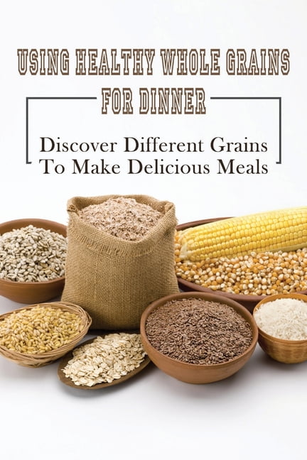 Using Healthy Whole Grains For Dinner - Walmart.com