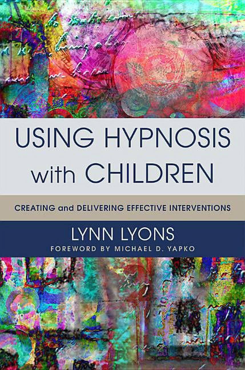 Using Hypnosis with Children: Creating and Delivering Effective ...