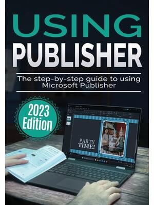 Using Microsoft Office: Using Microsoft Publisher - 2023 Edition: The Step-by-step Guide to ...