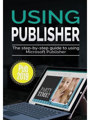 Using Publisher 2019: The Step-by-step Guide to Using Microsoft ...