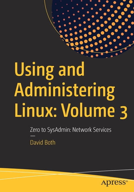 Using and Administering Linux: Volume 3: Zero to Sysadmin: Network ...