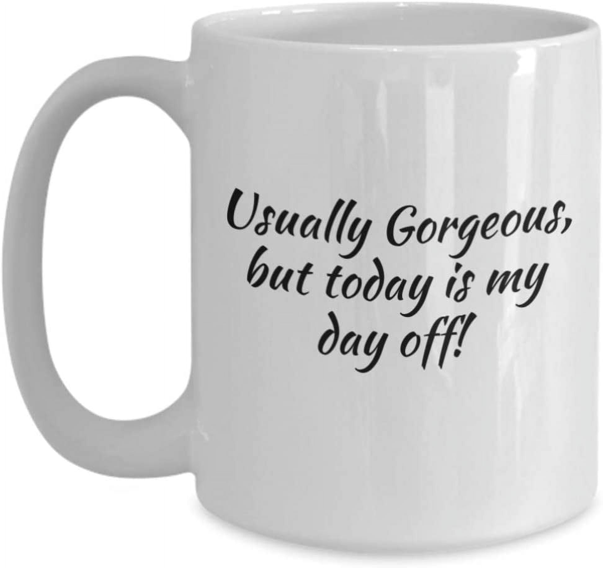 Usually Gorgeous Mug Day Off Coffee Cup for Lovely, Amazing, friends ...