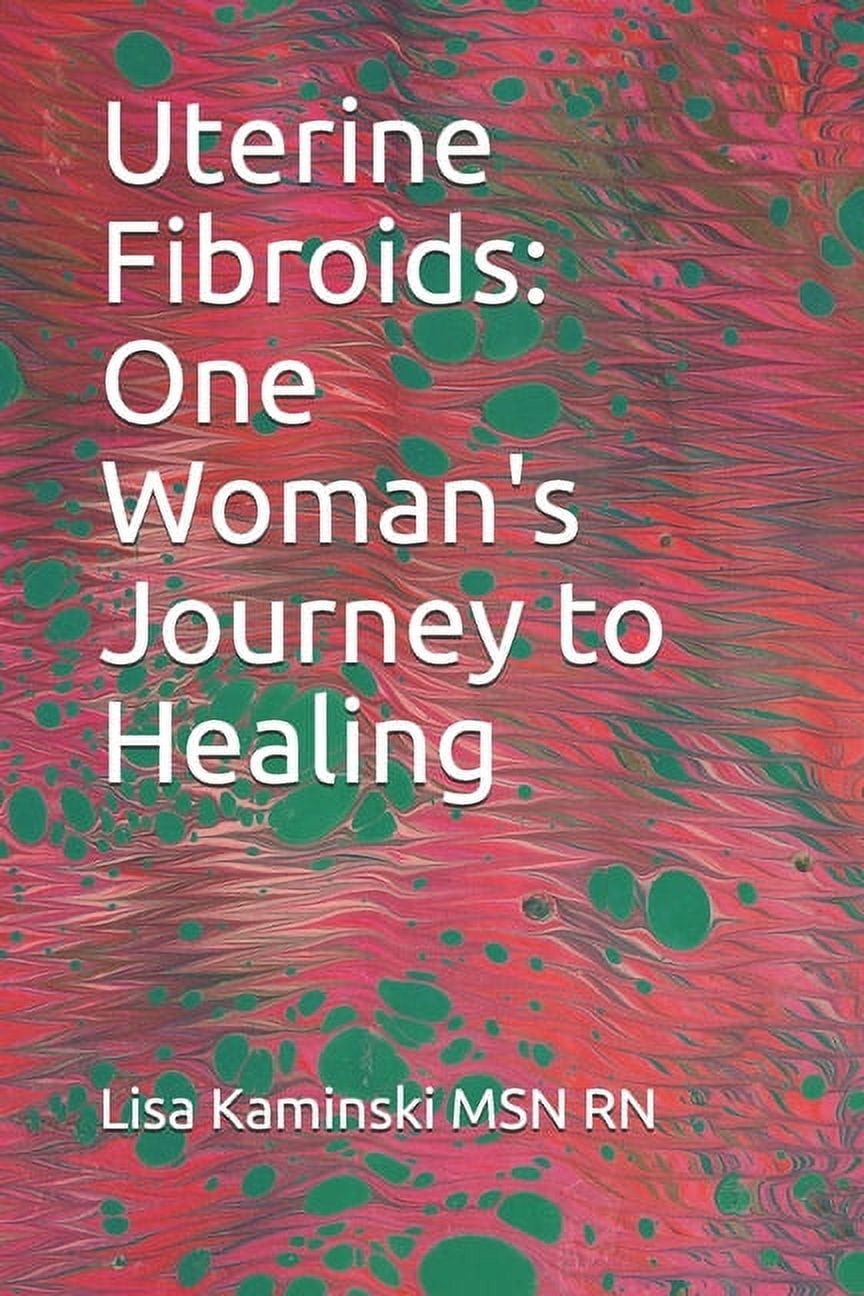 Uterine Fibroids: One Woman's Journey to Healing, (Paperback) - Walmart.com