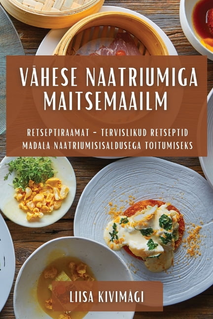 VÃ¤hese Naatriumiga Maitsemaailm: Retseptiraamat - Tervislikud ...