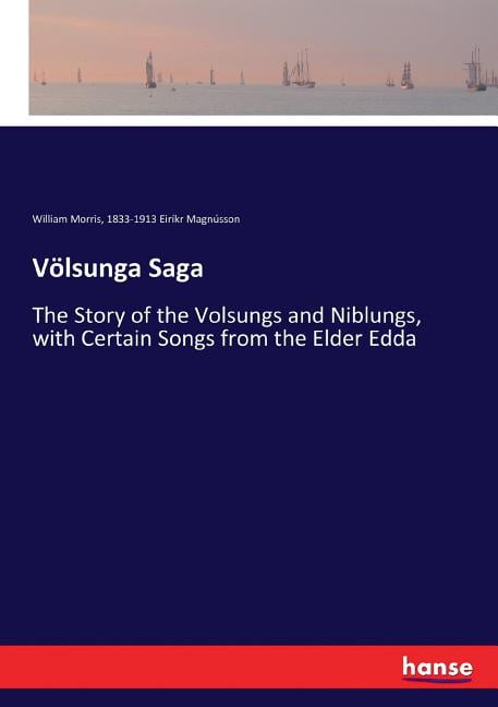 VÃ¶lsunga Saga: The Story of the Volsungs and Niblungs, with Certain Songs from the Elder Edda ...