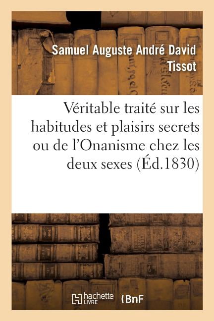 Véritable Traité Sur Les Habitudes Et Plaisirs Secrets Ou de l'Onanisme ...