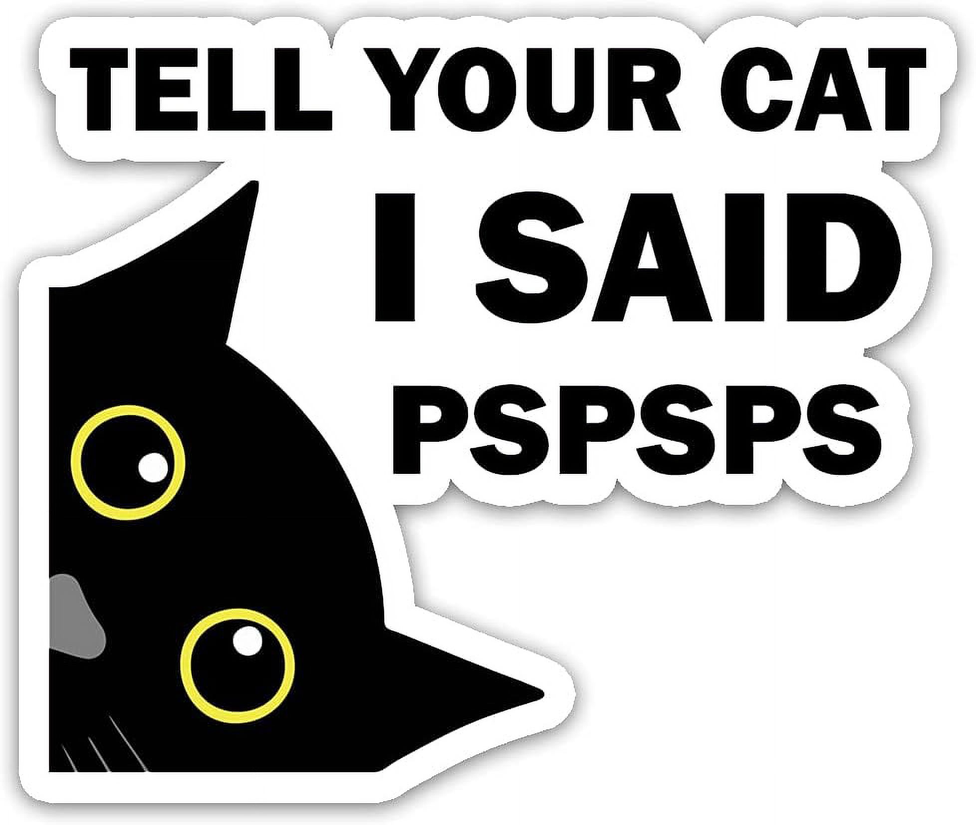 VOTANTA 3 Pcs/Pack - Tell Your Cat I Said PSPSPS Sticker 3"x4", Funny ...