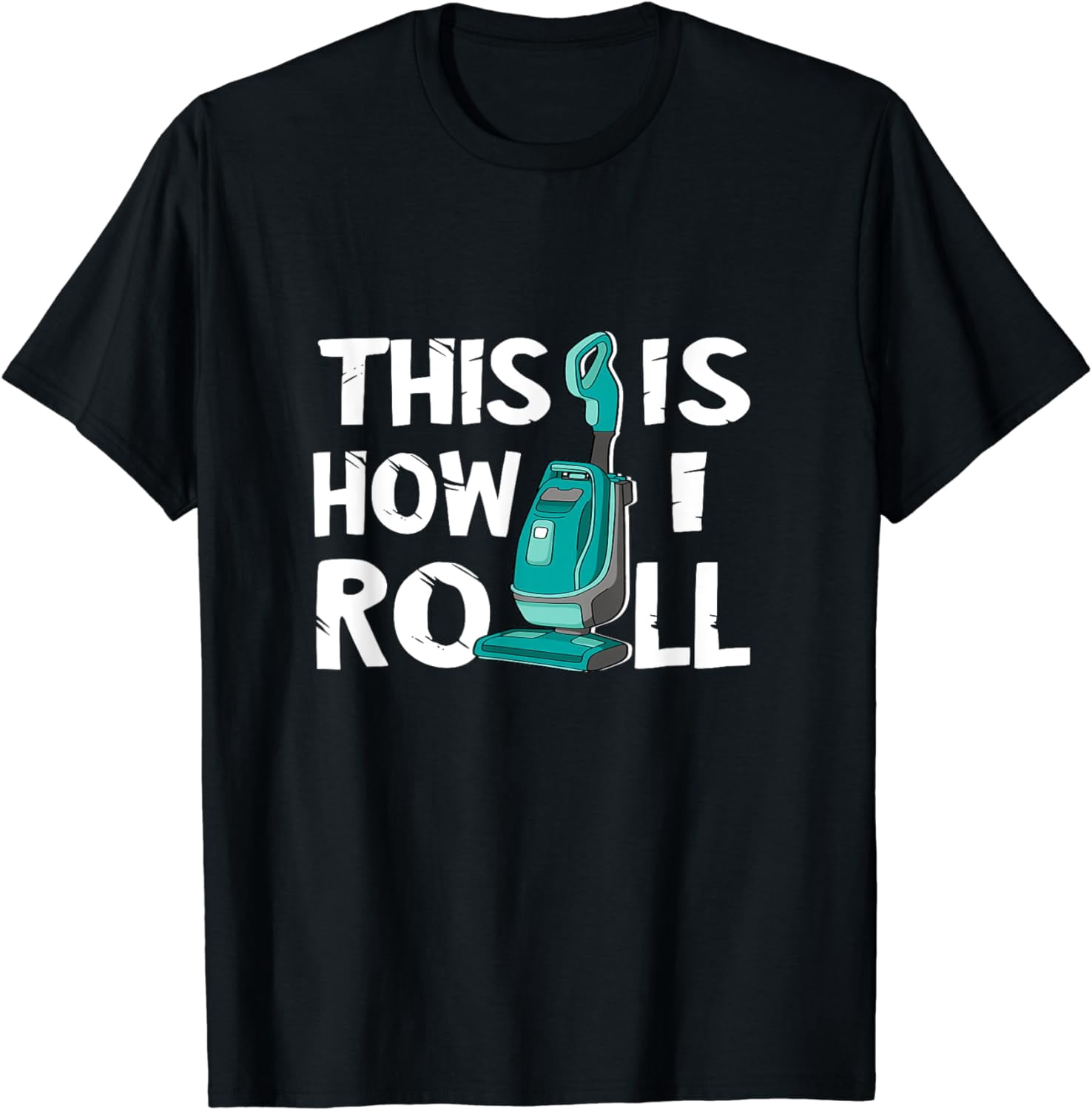 Vacuum Cleaner Housekeeper Cleaning Time This Is How I Roll T-Shirt ...