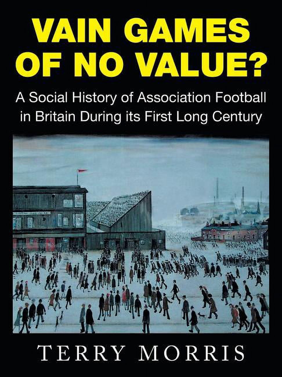 Vain Games of No Value? : A Social History of Association Football in ...