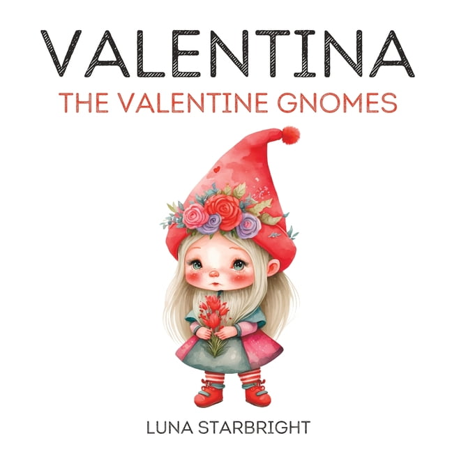 Valentina the Valentine Gnome: The Heart of Gnome-valentine's Day: A ...