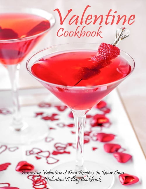 Valentine Cookbook: Amazing Valentine'S Day Recipes In Your Own ...