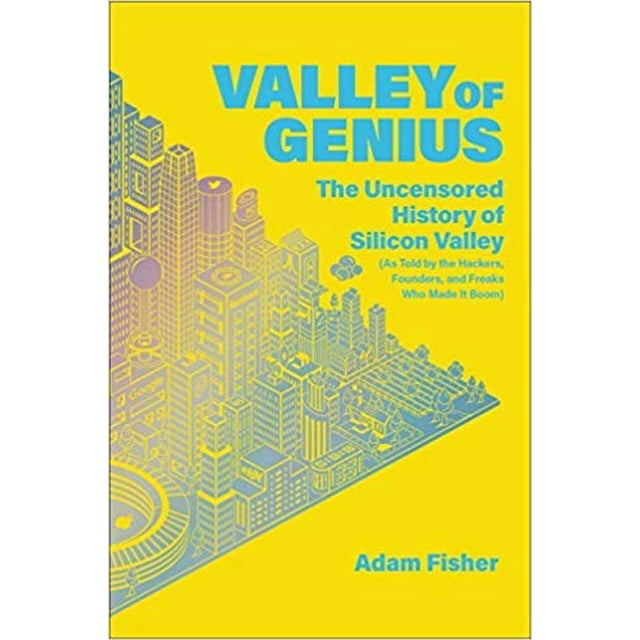 Valley of Genius : The Uncensored History of Silicon Valley (As Told by ...