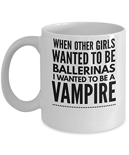 Vampire Coffee Mug - When Other Girls Wanted To Be Ballerinas I Wanted ...