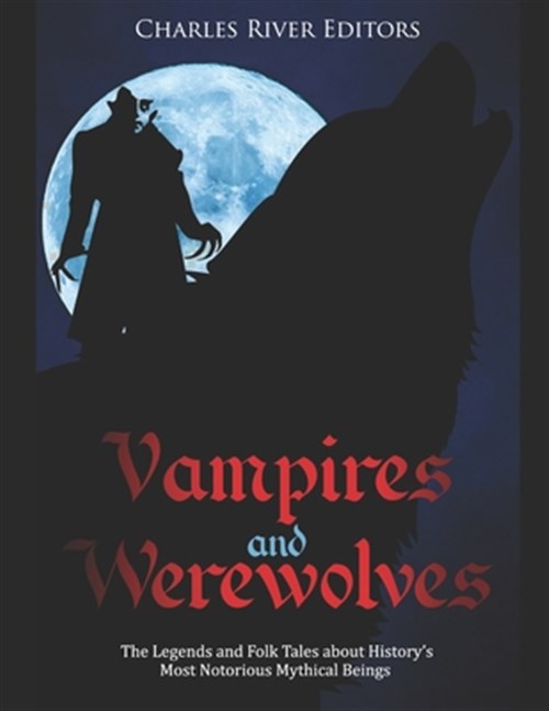 Vampires and Werewolves: The Legends and Folk Tales about History's ...