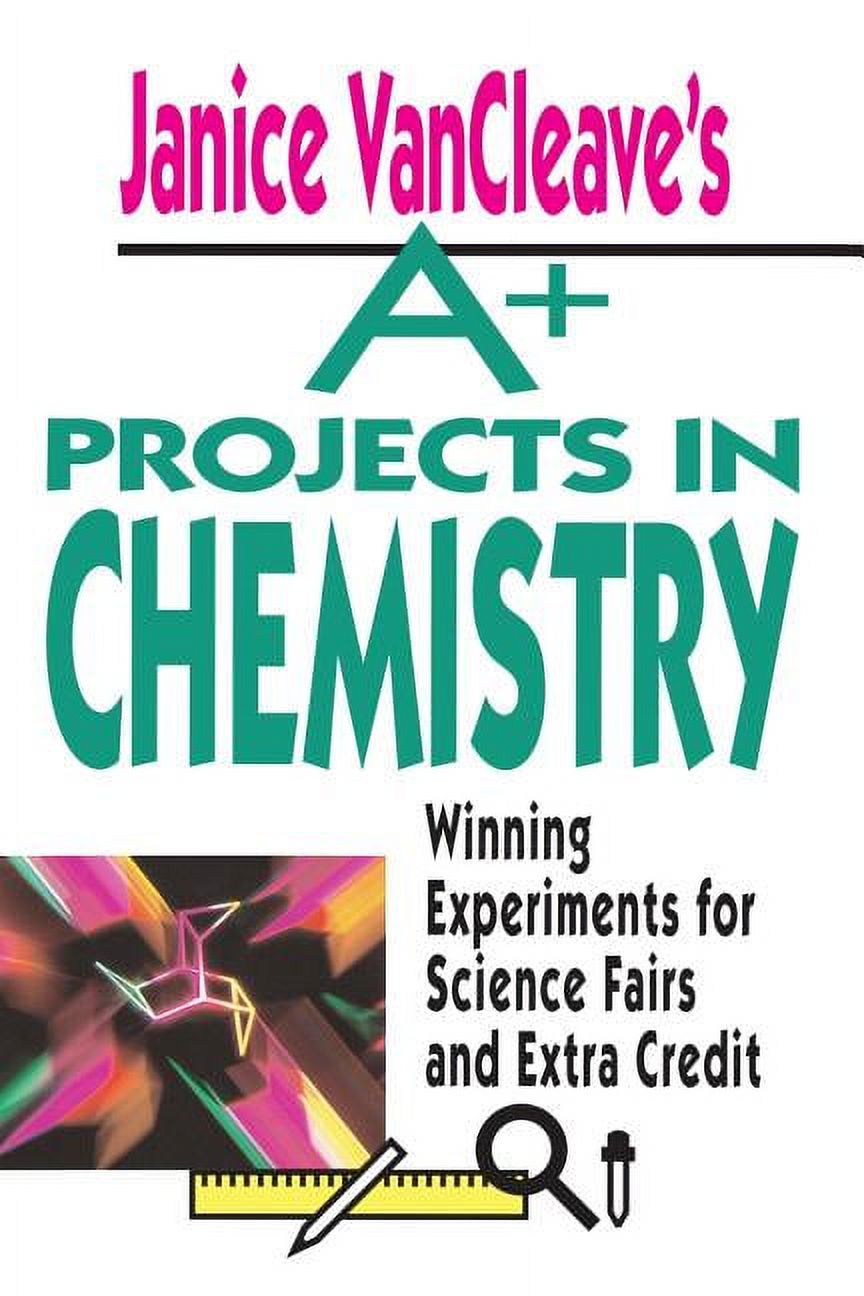 VanCleave A+ Science Projects Janice VanCleave's A+ Projects in Chemistry: Winning Experiments ...