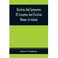 Varieties And Synonymes Of Surnames And Christian Names In Ireland: For ...