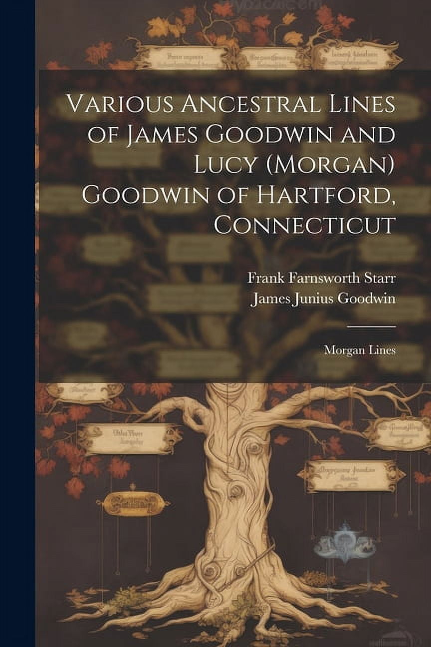 Various Ancestral Lines of James Goodwin and Lucy (Morgan) Goodwin of ...