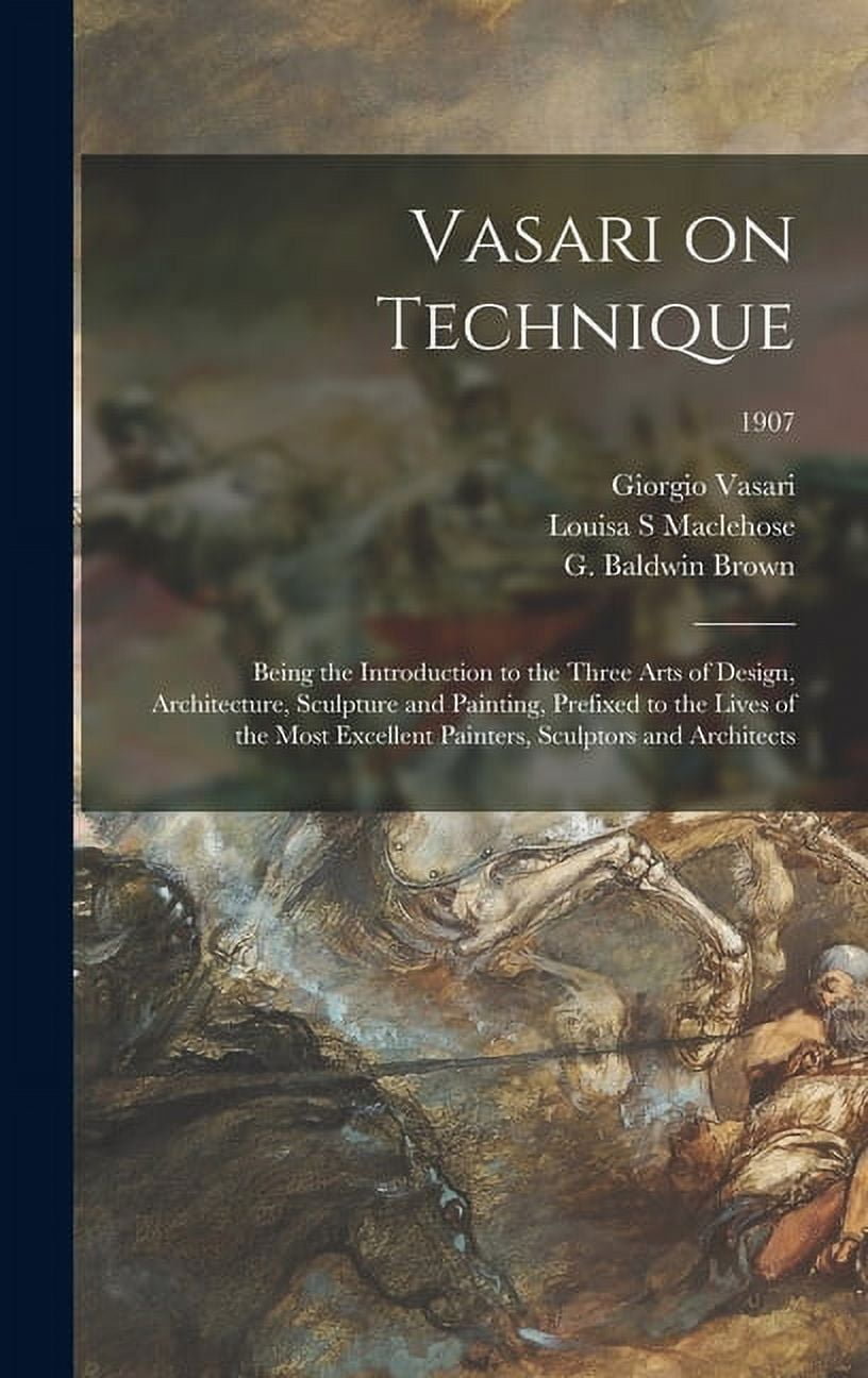 Vasari on Technique; Being the Introduction to the Three Arts of Design ...