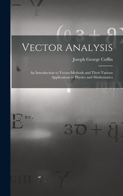 Vector Analysis: An Introduction to Vector-Methods and Their Various ...