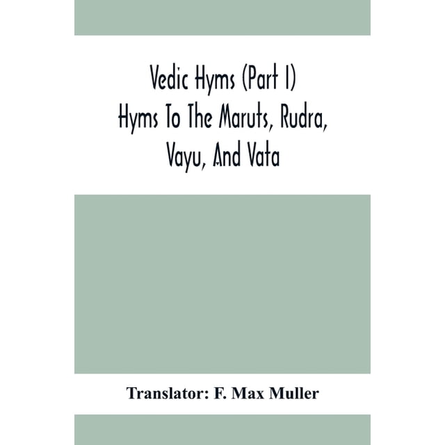 Vedic Hyms (Part I) Hyms To The Maruts, Rudra, Vayu, And Vata ...