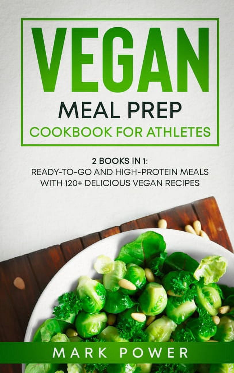 Vegan Meal Prep Cookbook for Athletes: 2 Books in 1: Ready-to-Go and ...
