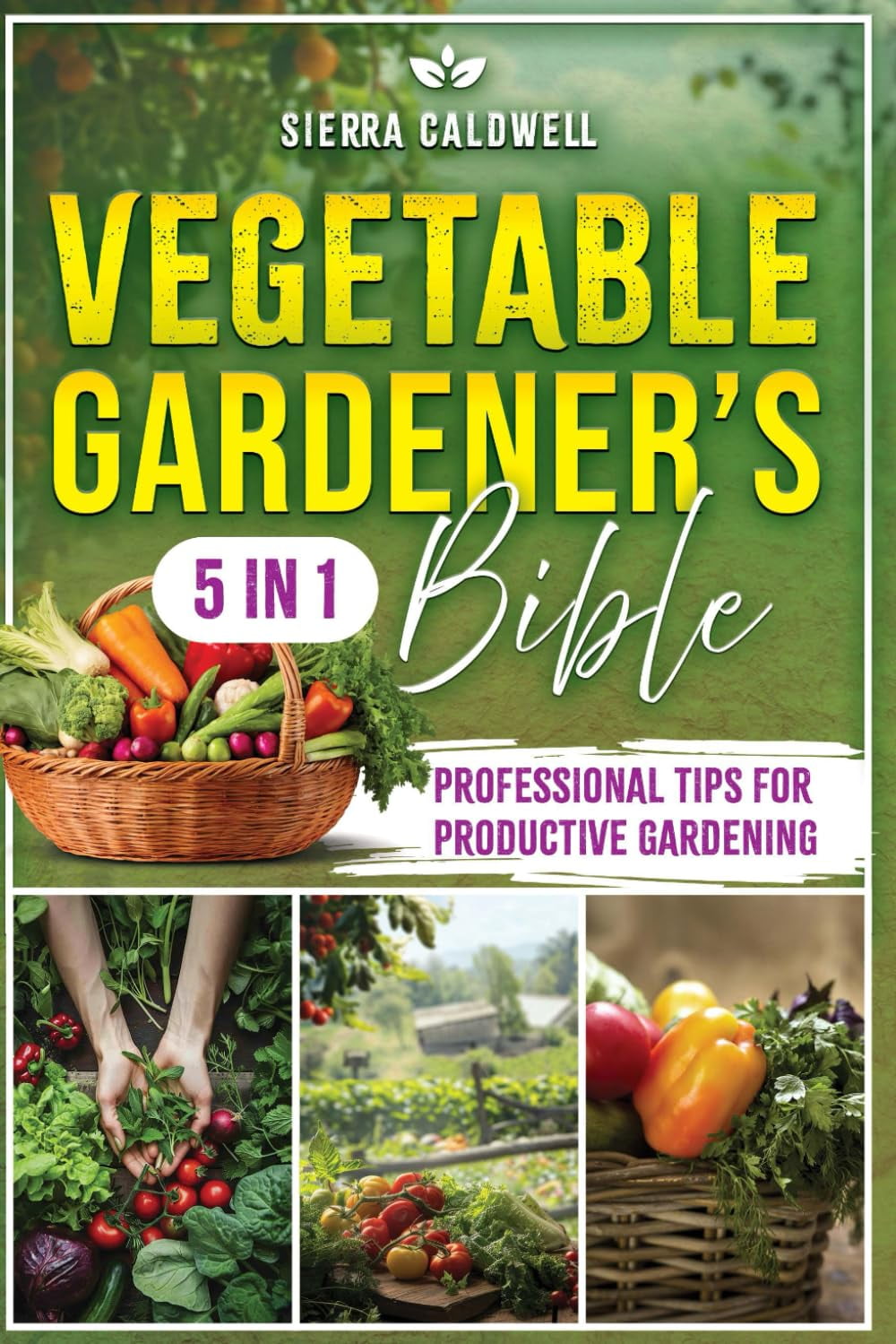 Vegetable Gardener's Bible: Vegetable OIF8 Gardener's Bible: 5 in 1 ...