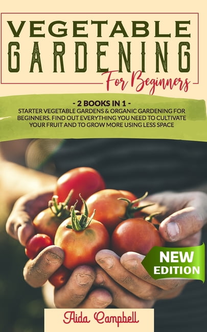 Vegetable Gardening for Beginners: 2 BOOKS IN 1: Starter Vegetable Gardens & Organic Gardening ...