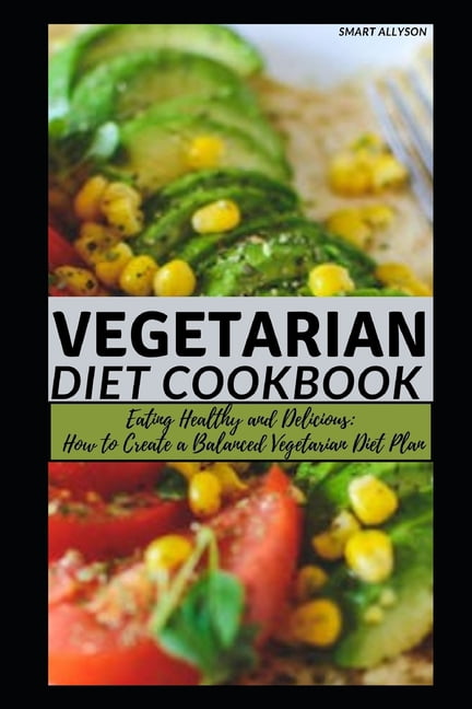 Vegetarian Diet Book: "Eating Healthy and Delicious: How to Create a ...