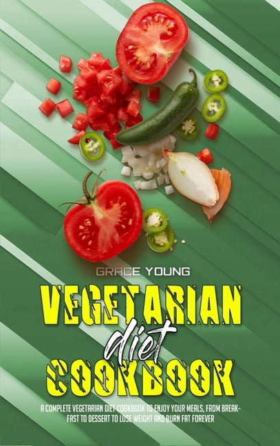Vegetarian Diet Cookbook : A Complete Vegetarian Diet Cookbook To Enjoy ...