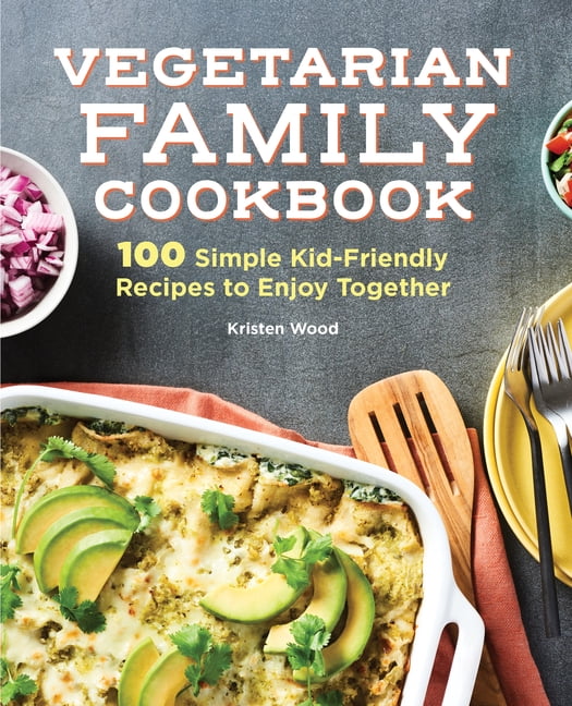 Vegetarian Family Cookbook: 100 Simple Kid-Friendly Recipes to Enjoy ...