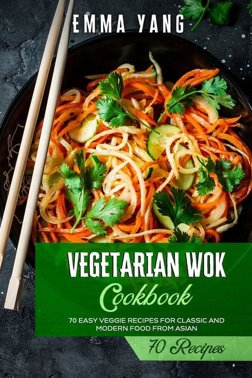 Vegetarian Wok Cookbook : 70 Easy Veggie Recipes For Classic And Modern ...