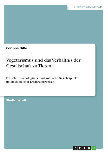 Vegetarismus und das Verhältnis der Gesellschaft zu Tieren : Ethische, psychologische und ...