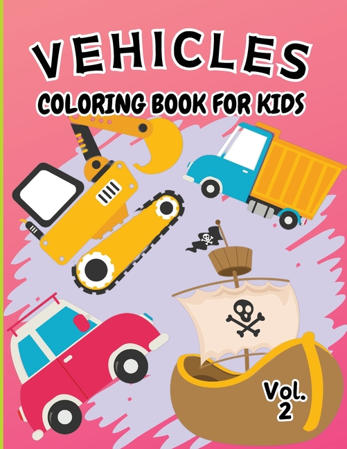Vehicle Coloring Book for Kids Vol 2: For Preschool Children Ages 3-5 ...