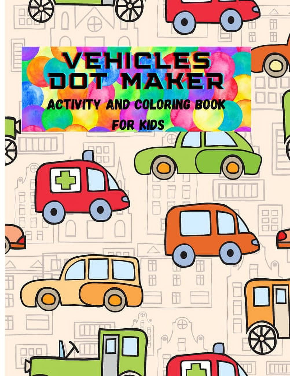 Vehicles Dot Maker- Activity&Coloring Book for Kids: A Fun Dot To Dot ...