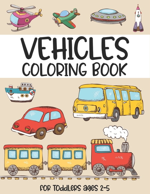 Vehicles coloring book for toddlers ages 2-5: (Beautiful cover design ...
