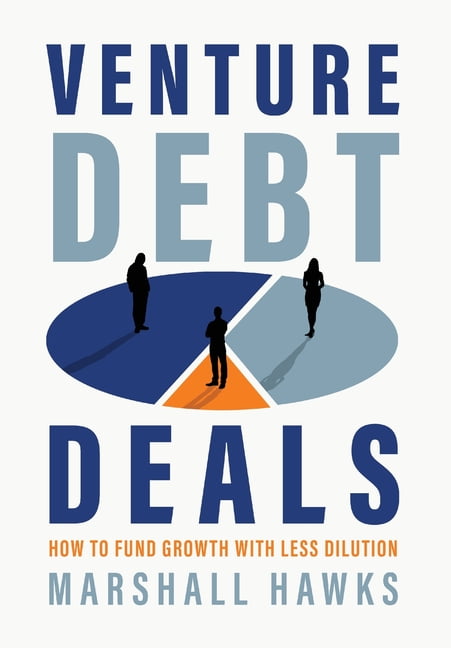 Venture Debt Deals: How to Fund Growth with Less Dilution, (Hardcover ...