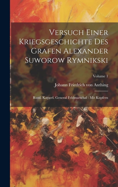 Versuch Einer Kriegsgeschichte Des Grafen Alexander Suworow Rymnikski ...