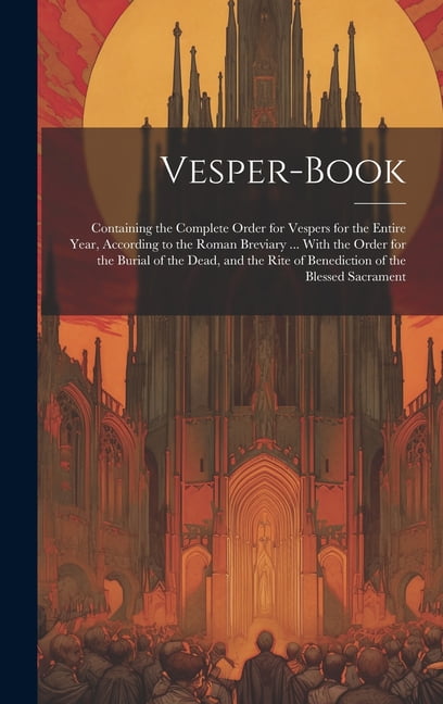 Vesper-Book: Containing the Complete Order for Vespers for the Entire ...