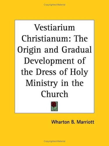 Vestiarium Christianum : The Origin and Gradual Development of the ...