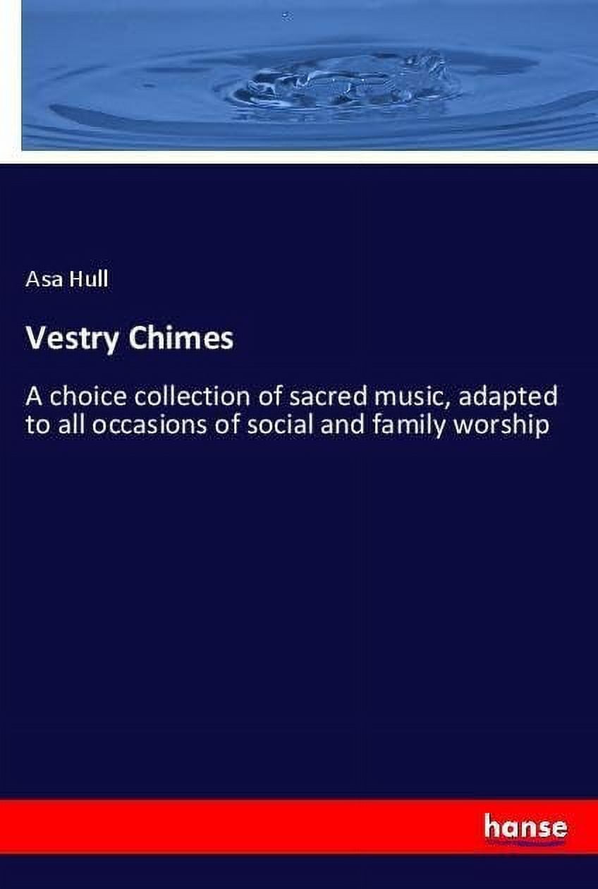 Vestry Chimes: A choice collection of sacred music, adapted to all ...
