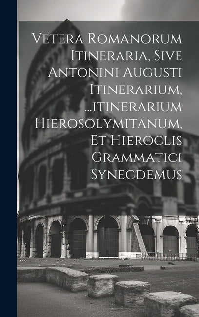 Vetera Romanorum Itineraria, Sive Antonini Augusti Itinerarium ...