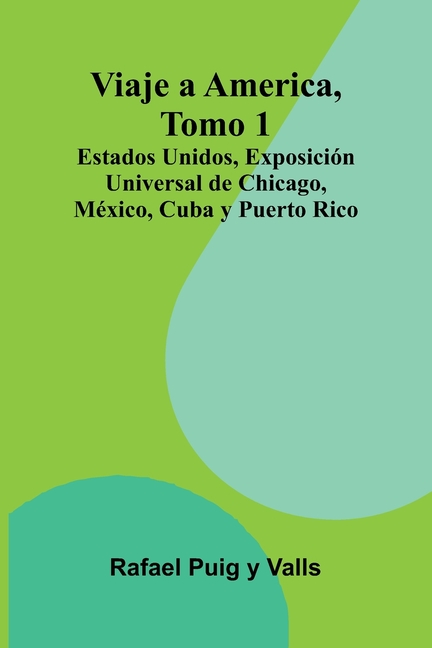 Viaje A America, Tomo 1; Estados Unidos, ExposiciÃ³n Universal De ...