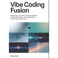 Vibe Coding Fusion: Build Smarter, Code Faster, and Design Intelligent Systems with AI Logic ...