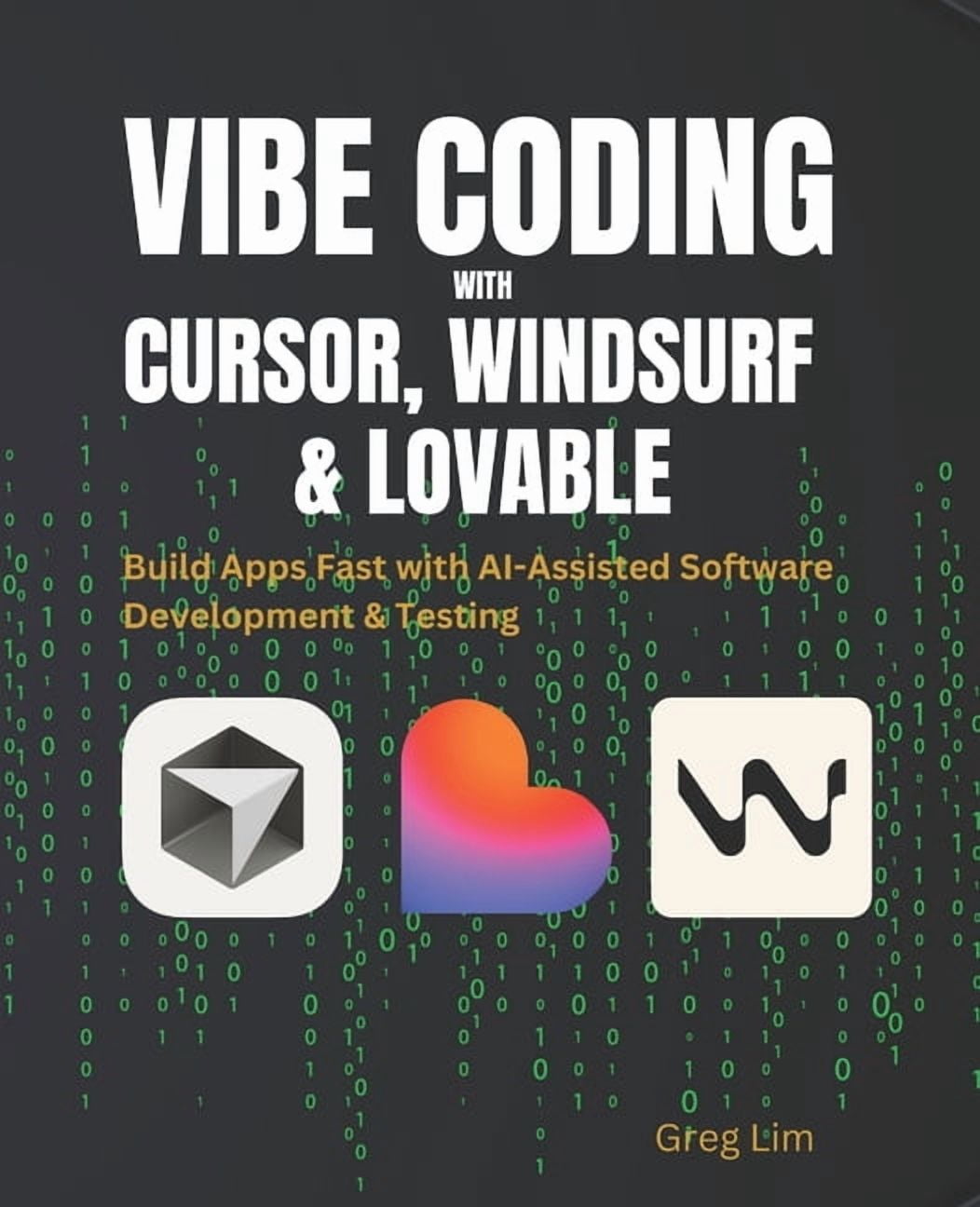 Vibe Coding with Cursor, Windsurf and Lovable: Build Apps Fast with AI-Assisted Software ...