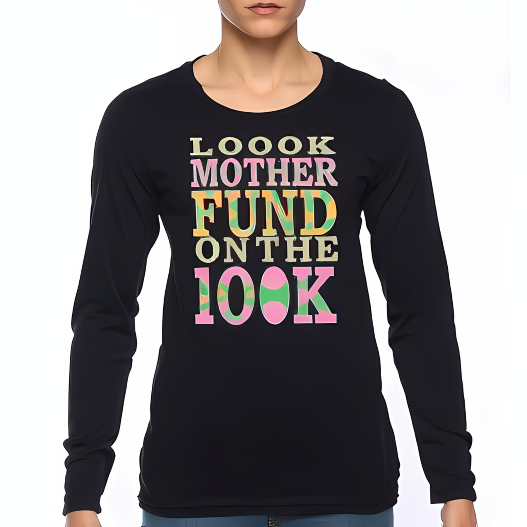 Vibrant Long Sleeve T-Shirt with Playful " LOOK MOTHER FUND ON THE 100K ...