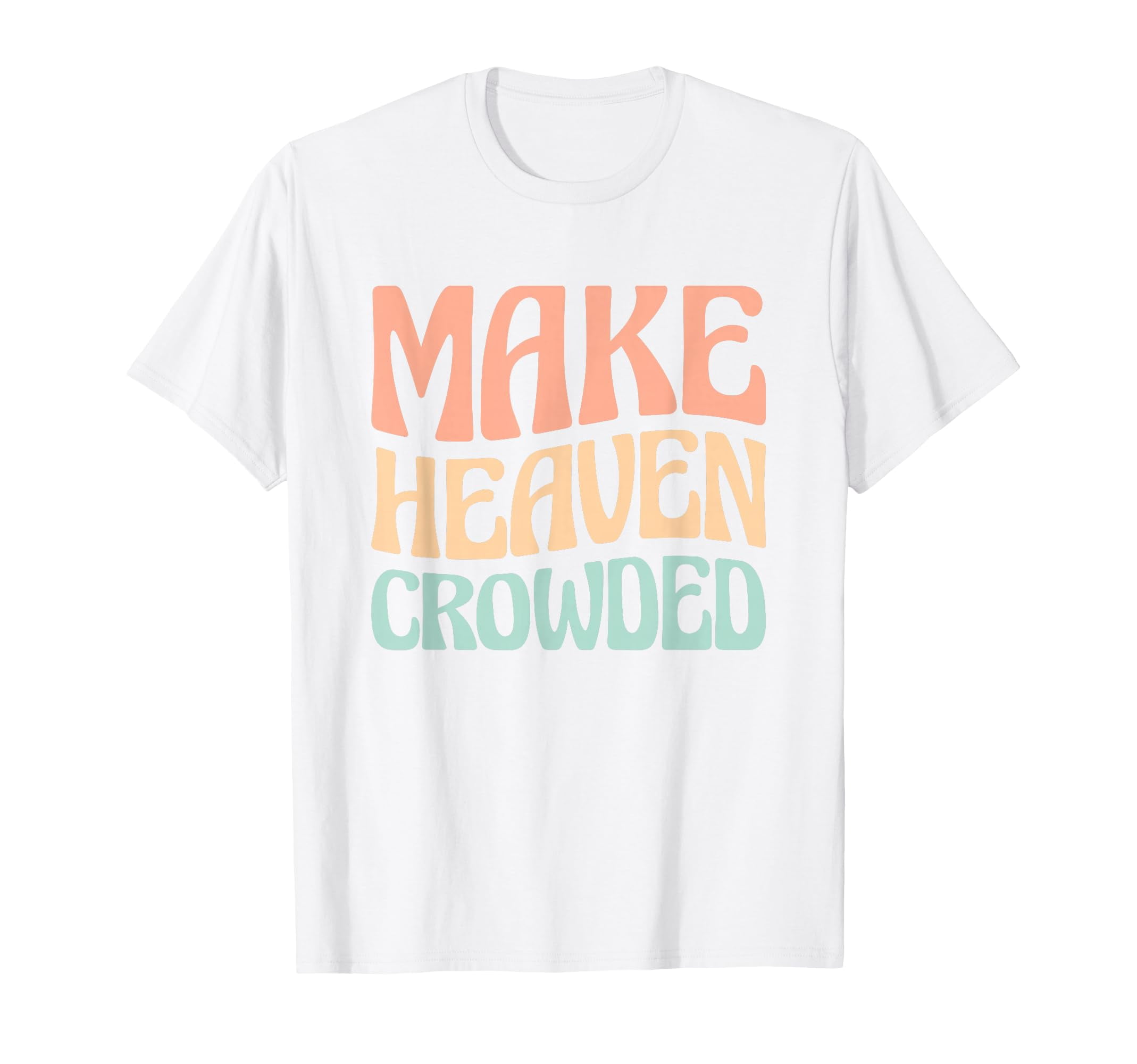 Vibrant Typography Make Heaven Crowded T-Shirt for Inspirational ...