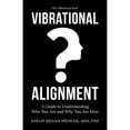 Vibrational Alignment: A Guide to Understanding Who You Are and Why You ...
