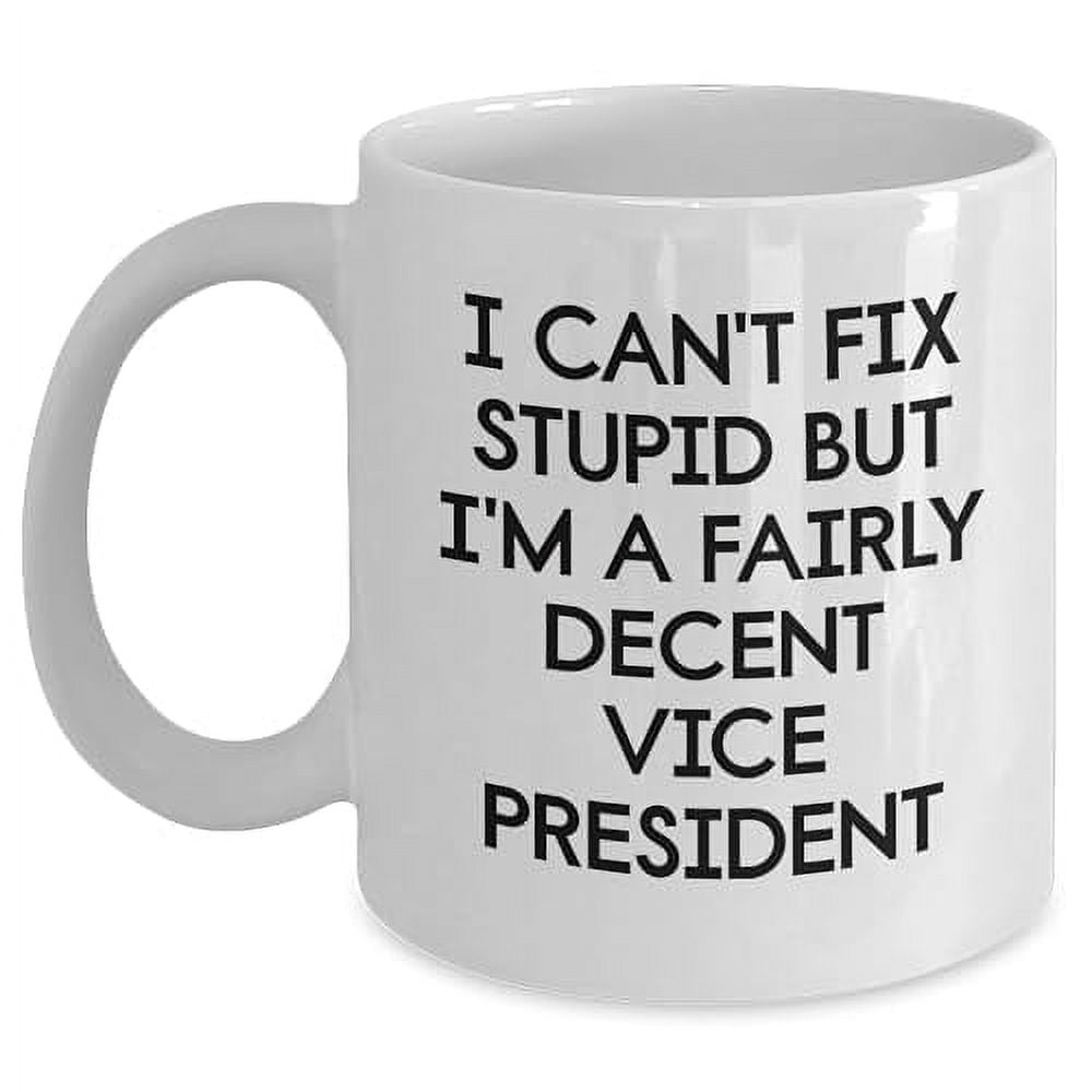 Vice President White Coffee Mug I Can't Fix Stupid But I'm A Fairly ...